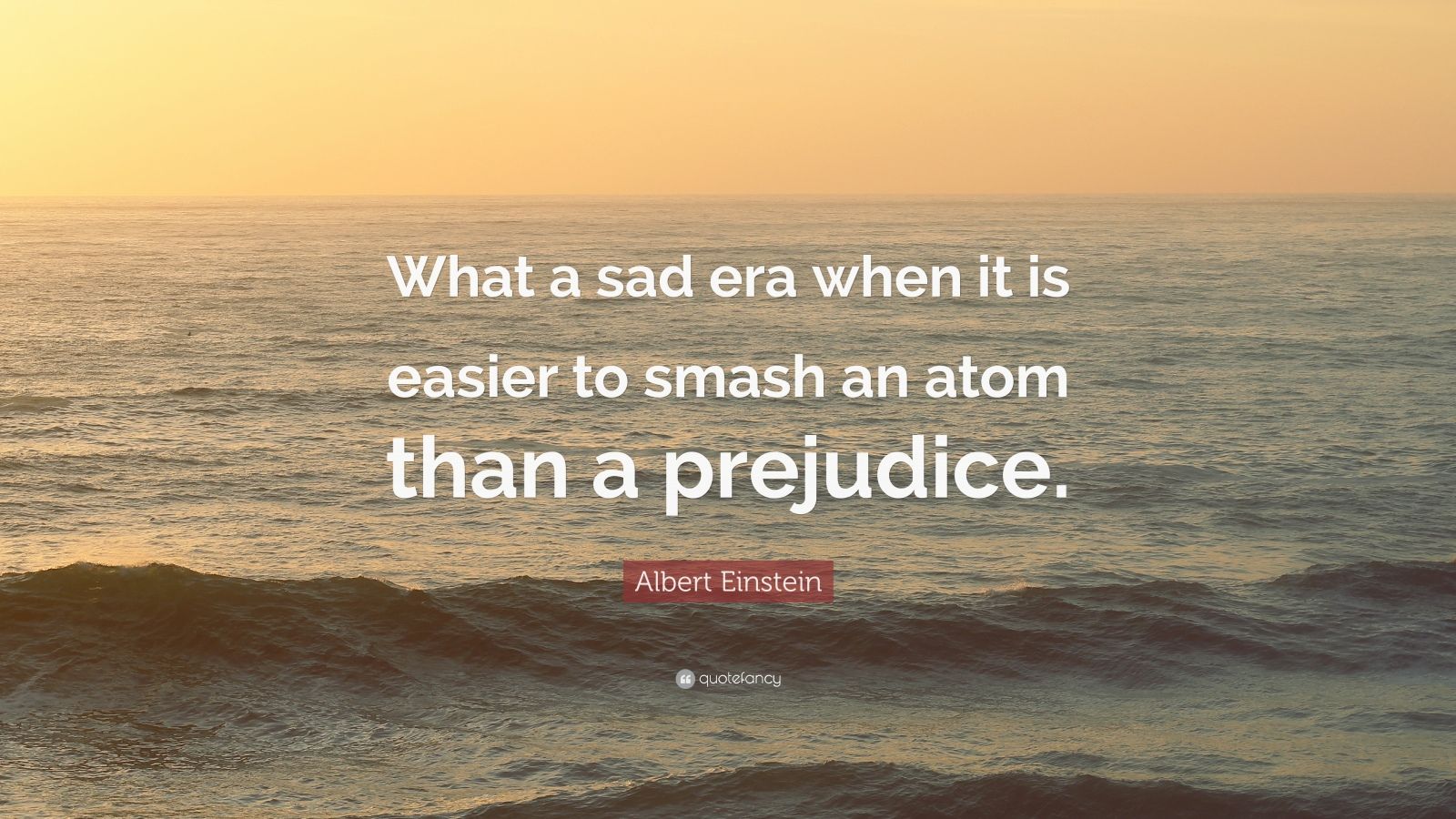 Albert Einstein Quote: “What a sad era when it is easier to smash an ...
