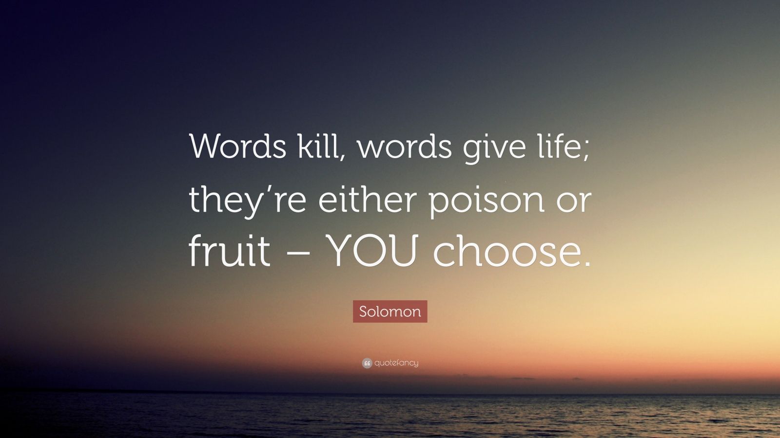 Solomon Quote: “Words kill, words give life; they’re either poison or ...