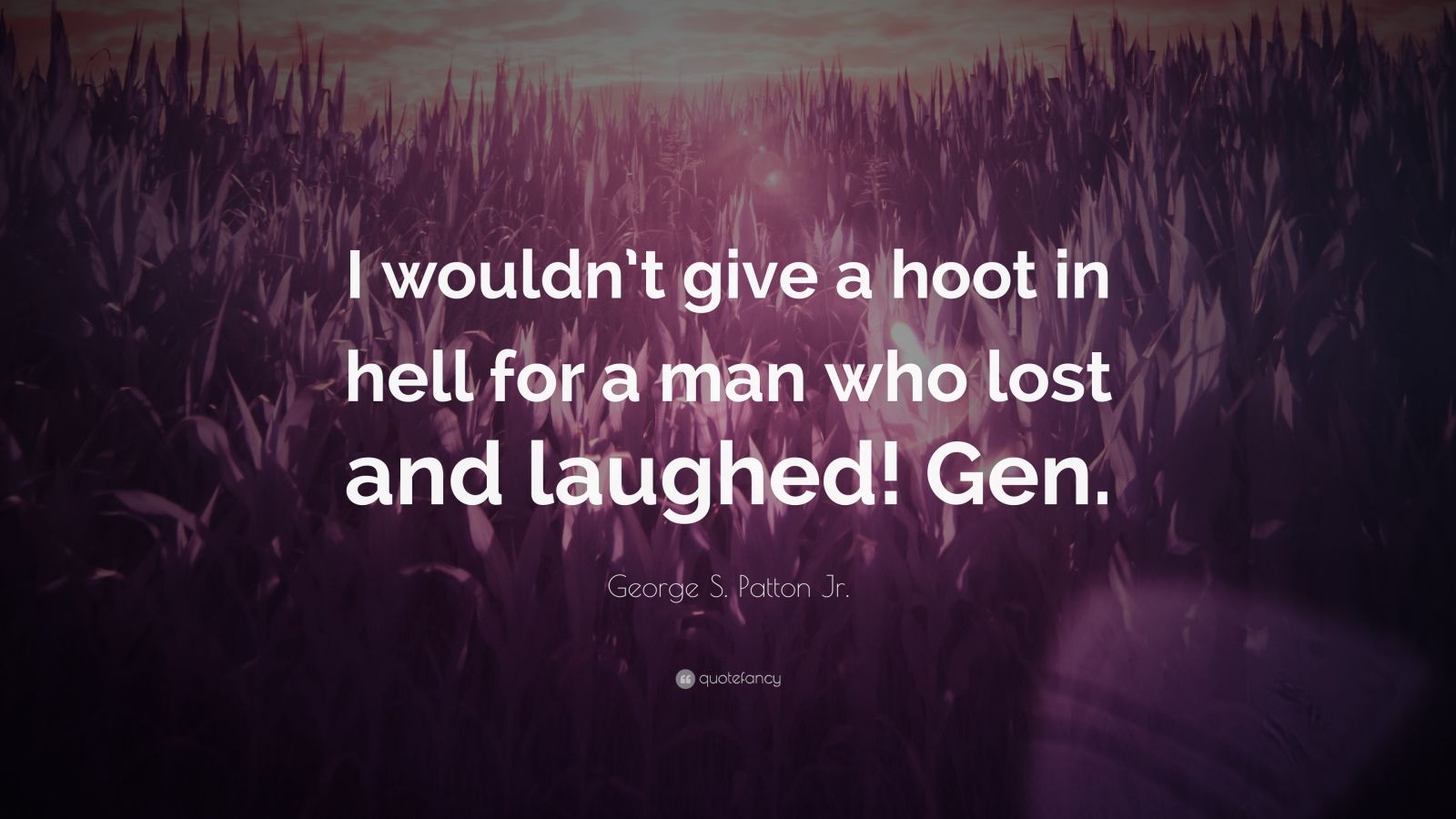 George S. Patton Jr. Quote: “I wouldn’t give a hoot in hell for a man ...