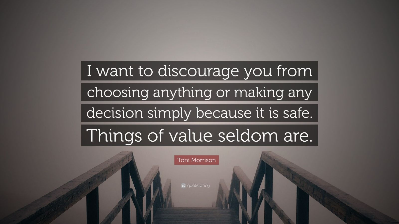 Toni Morrison Quote: “I want to discourage you from choosing anything ...