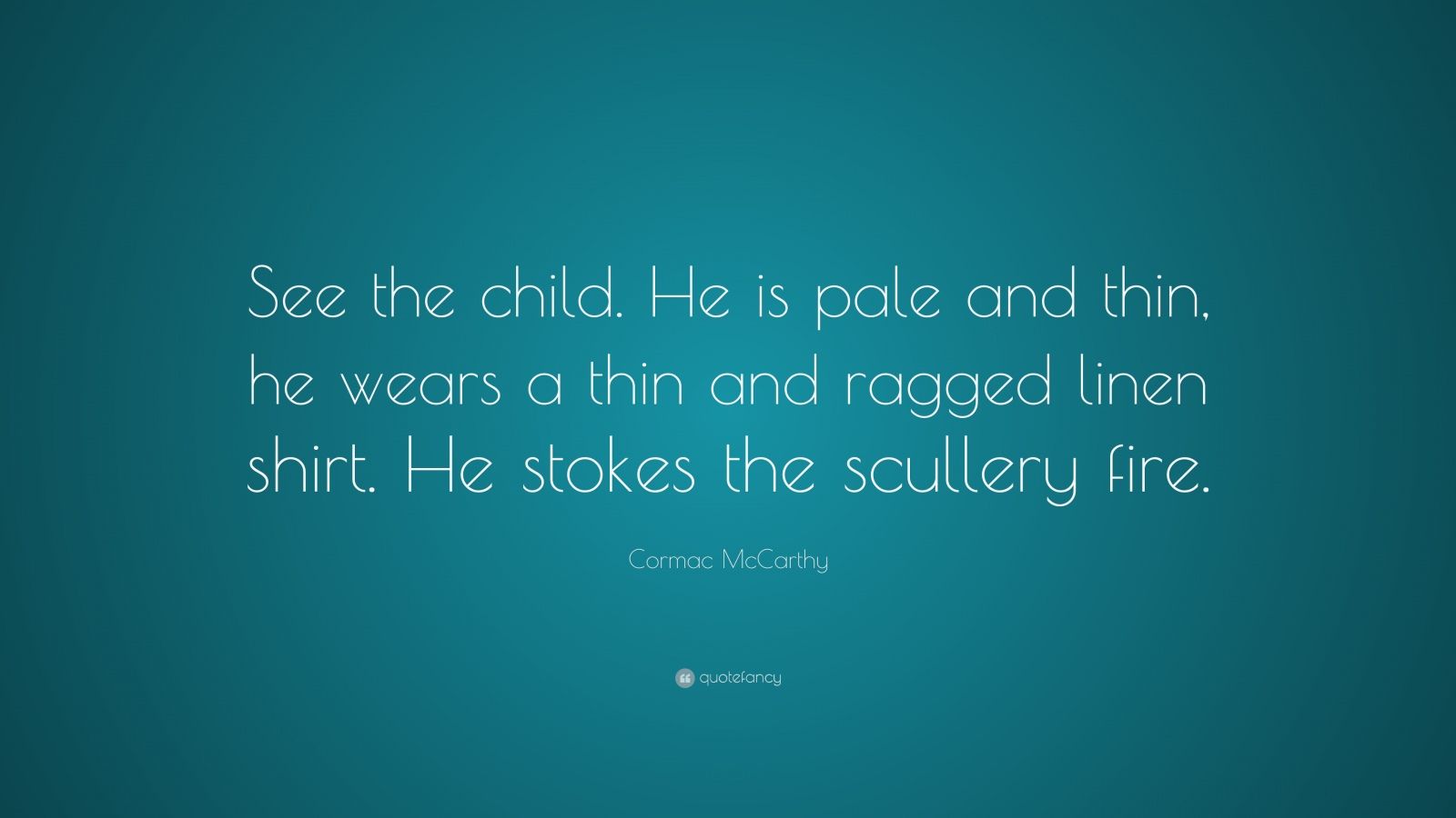 Cormac McCarthy Quote: “See the child. He is pale and thin, he wears a ...