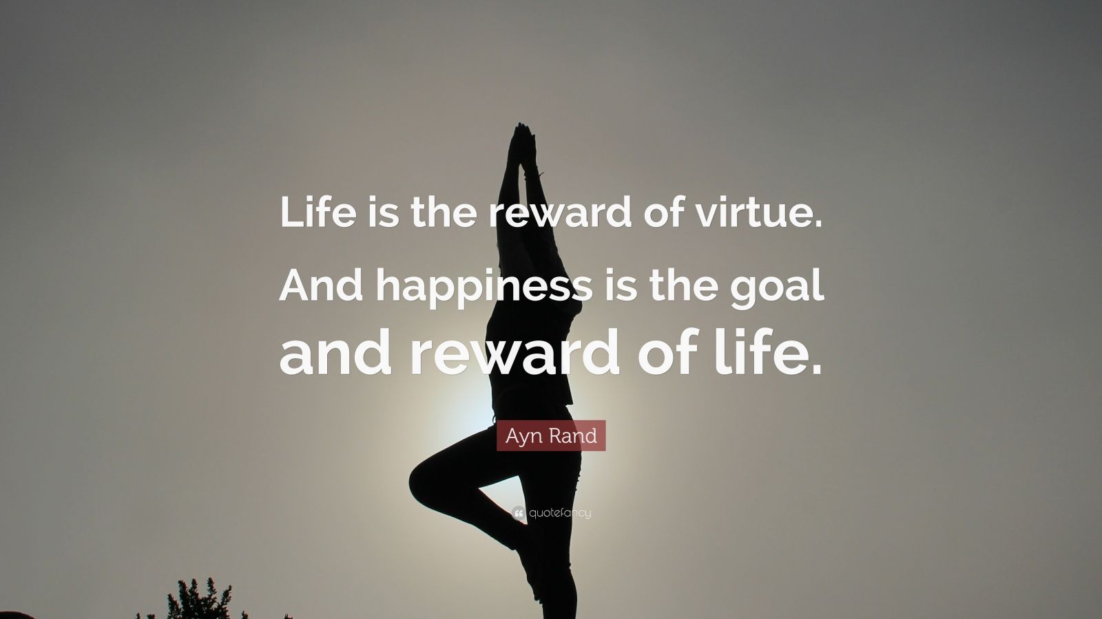 Ayn Rand Quote: “Life is the reward of virtue. And happiness is the ...