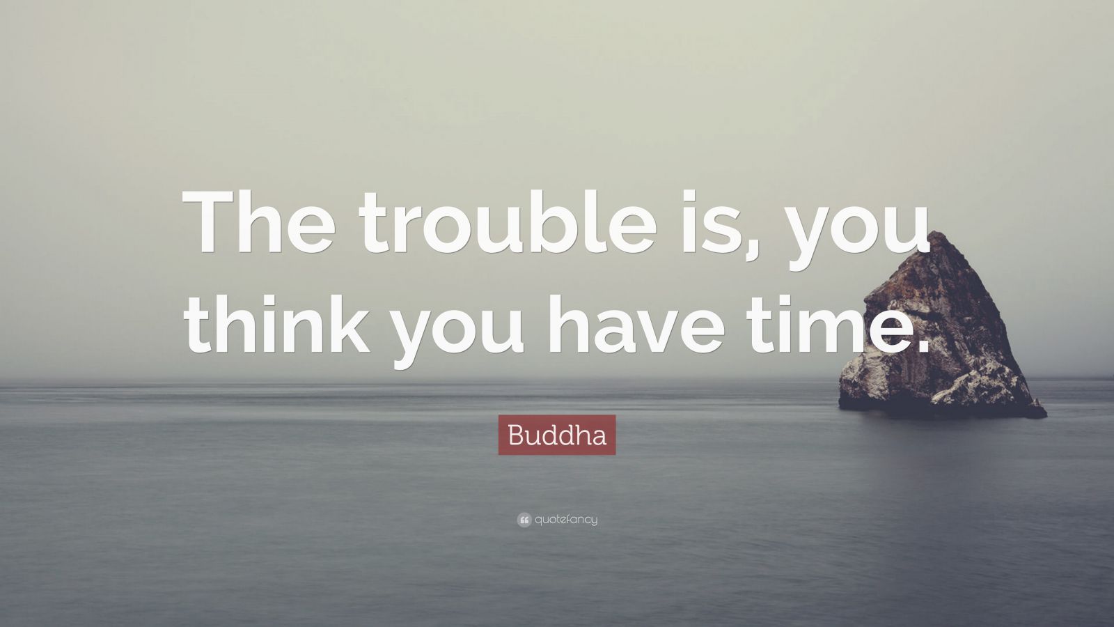 Buddha Quote: “The trouble is, you think you have time.” (29 wallpapers ...
