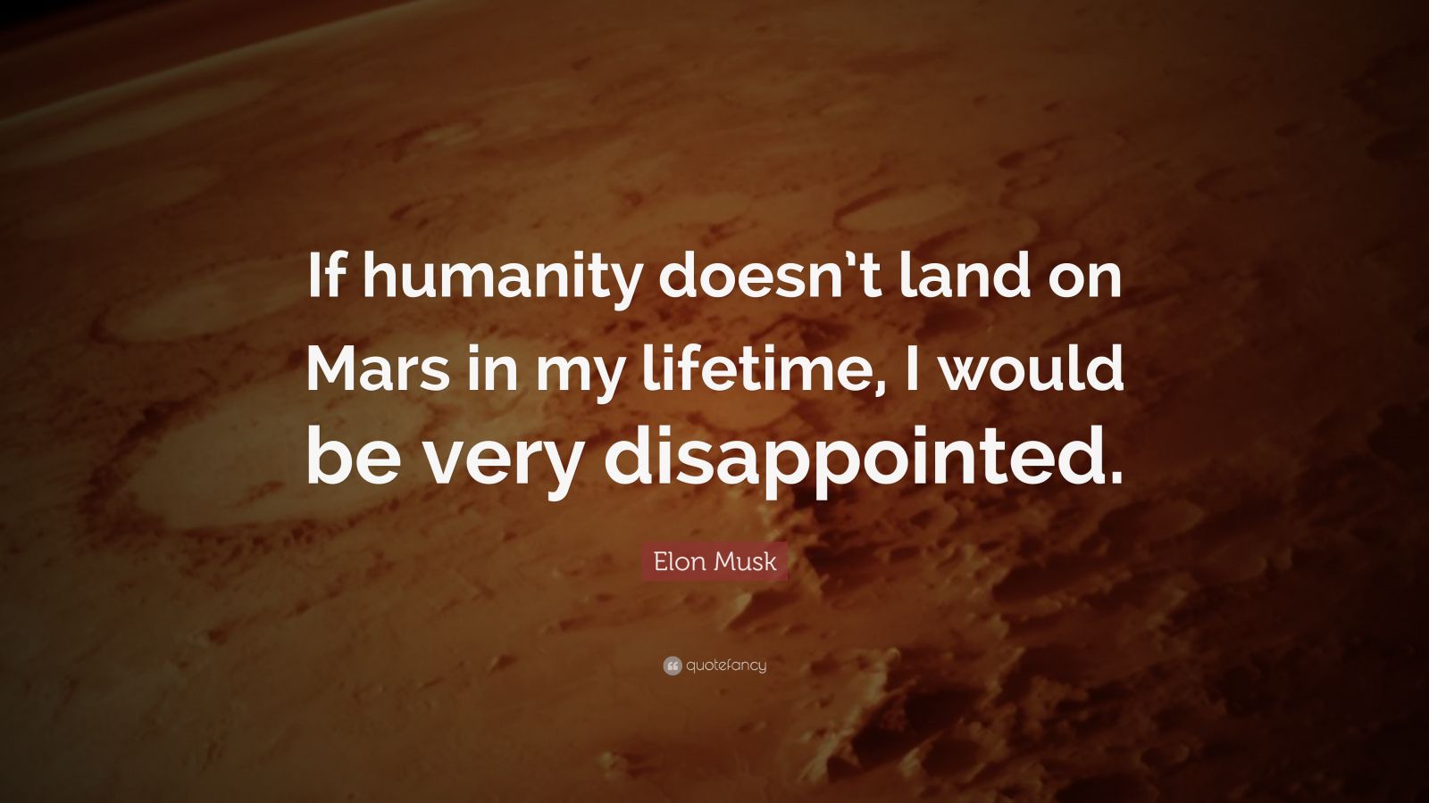 Elon Musk Quote: “If humanity doesn’t land on Mars in my lifetime, I ...