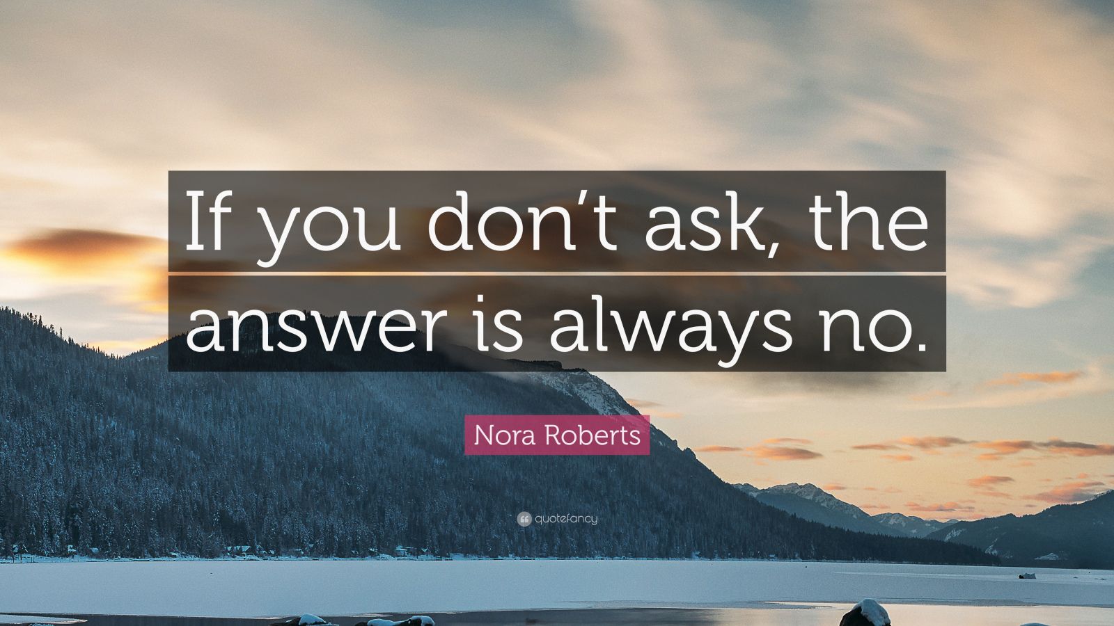 Nora Roberts Quote: “If you don’t ask, the answer is always no.” (33 ...