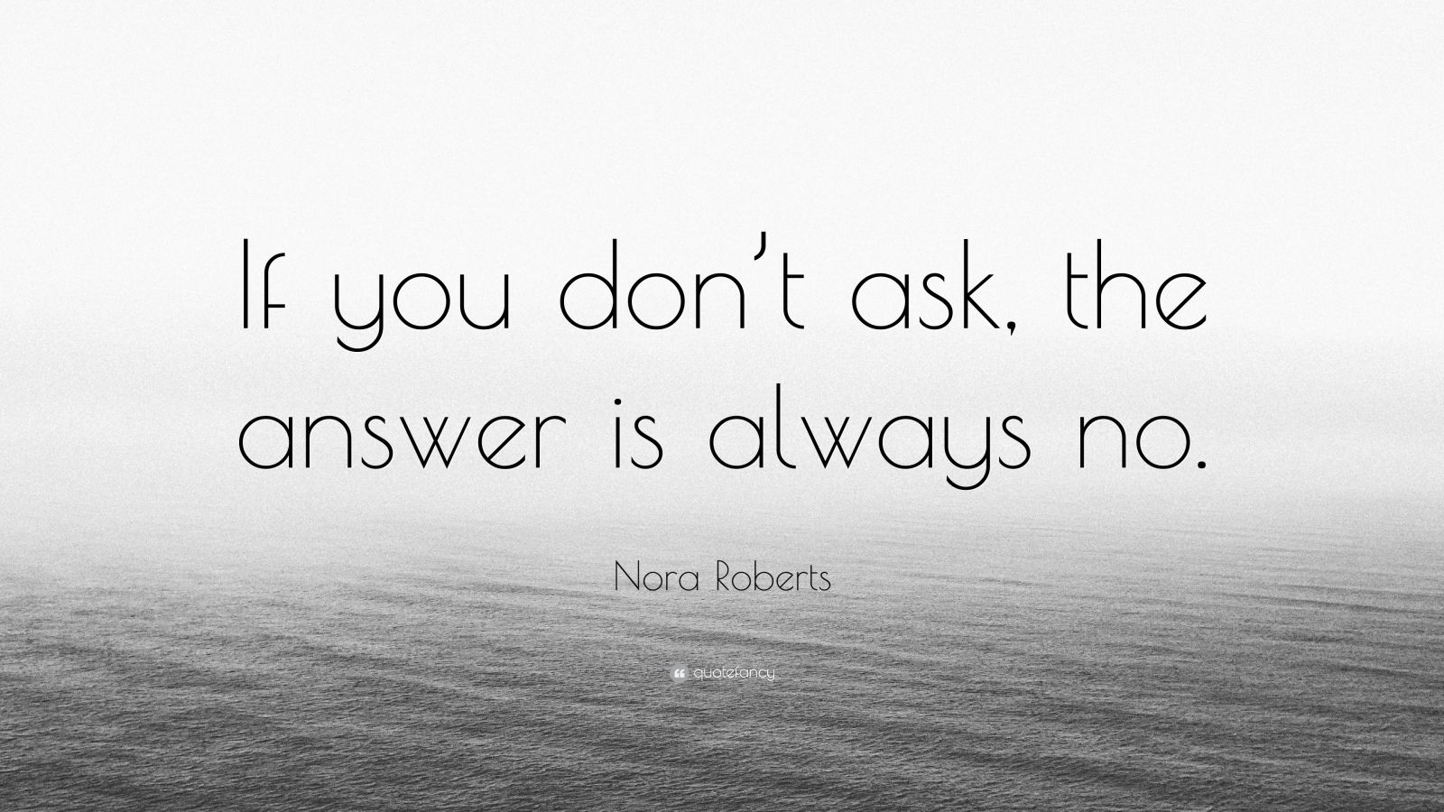 Nora Roberts Quote: “If you don’t ask, the answer is always no.” (33 ...