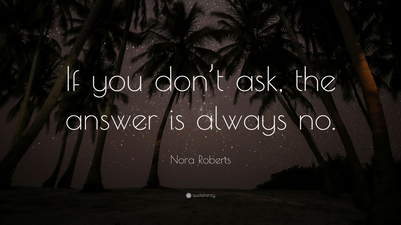 Nora Roberts Quote: “If you don’t ask, the answer is always no.” (33 ...