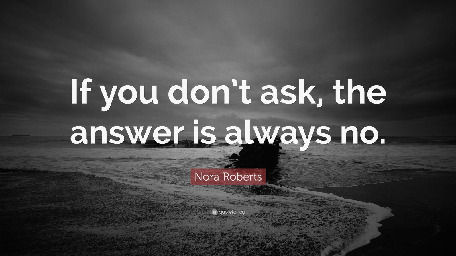 Nora Roberts Quote: “If you don’t ask, the answer is always no.” (33 ...