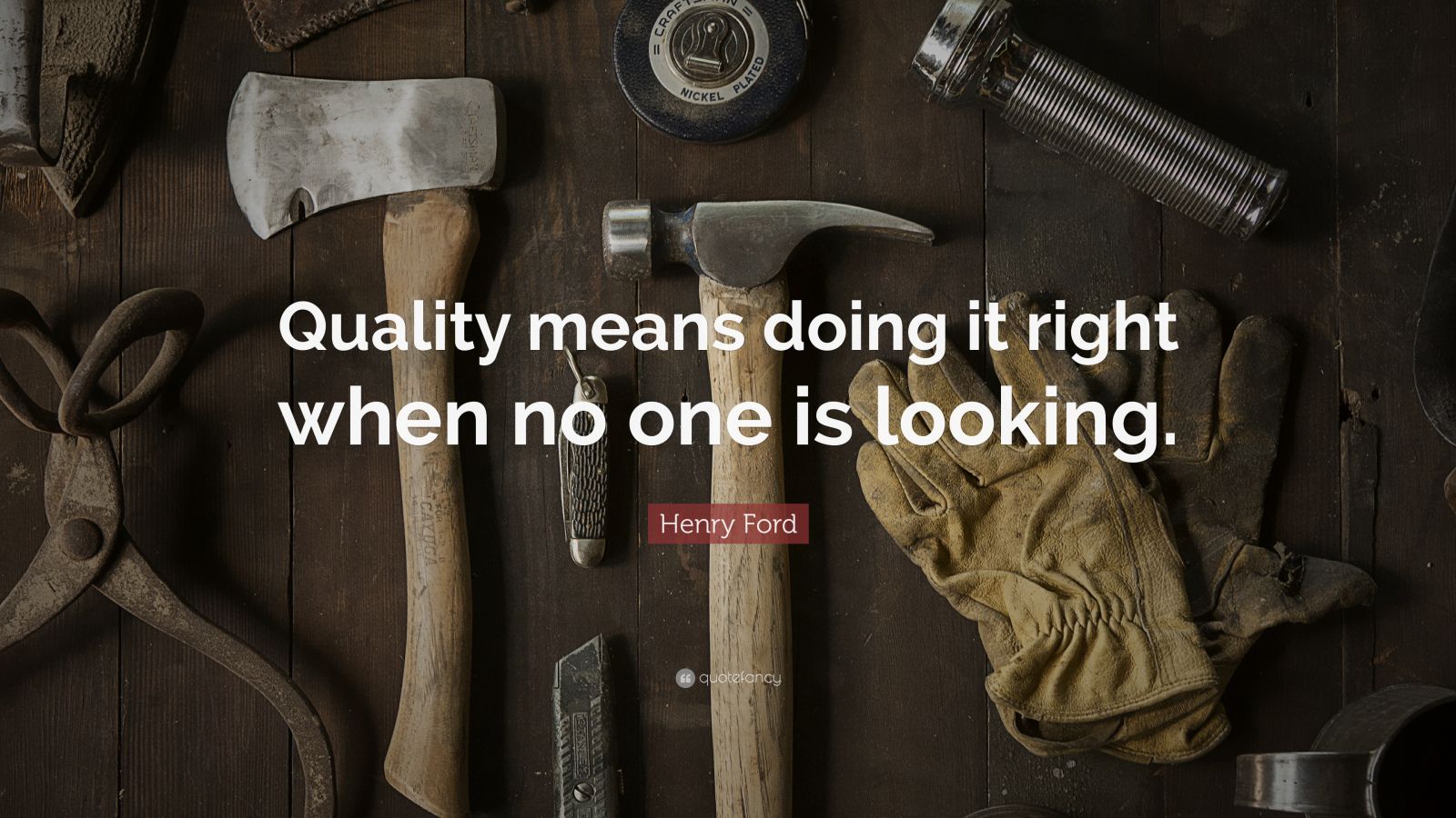 Henry Ford Quote: “Quality means doing it right when no one is looking ...