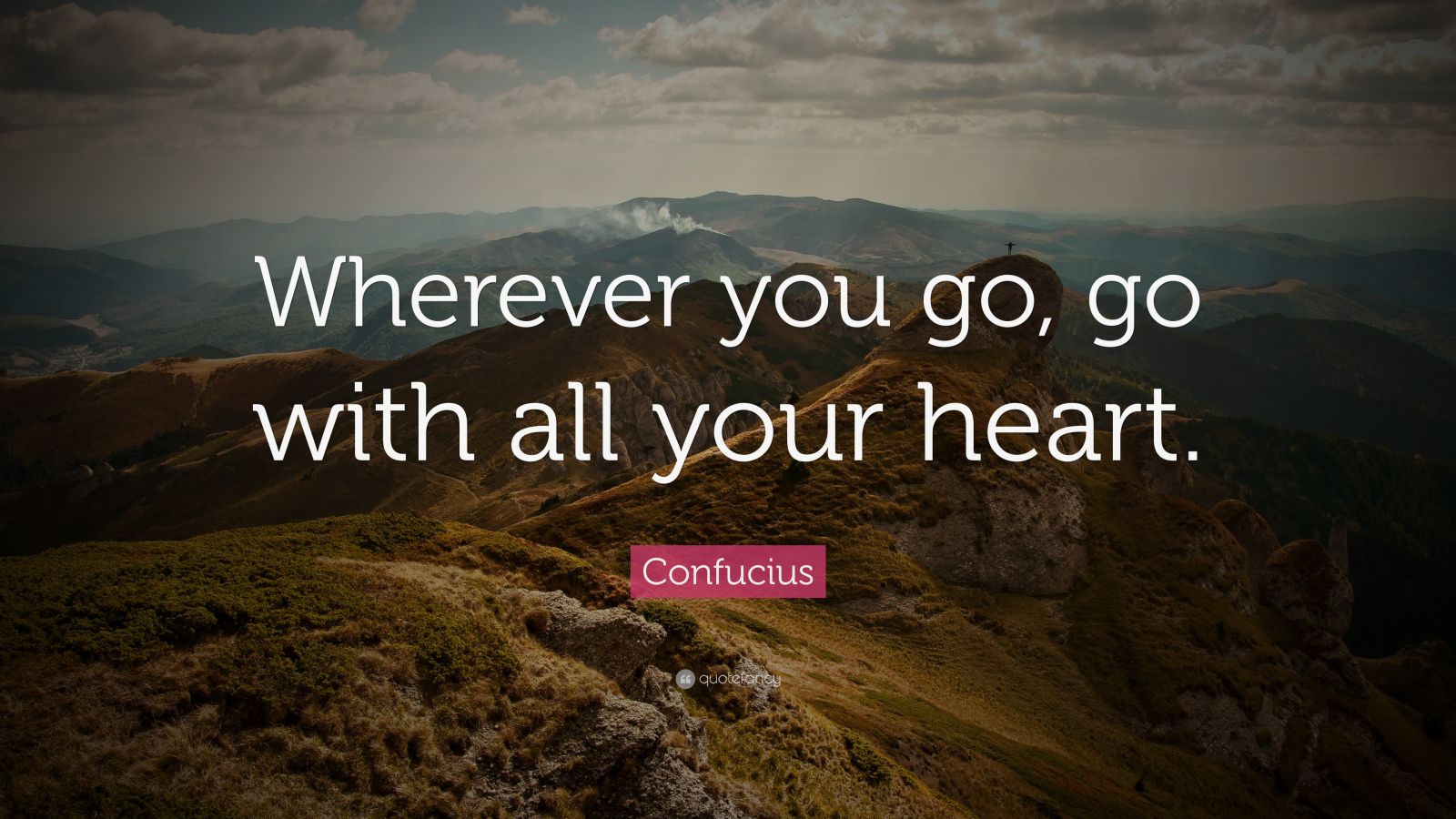 Confucius Quote: “Wherever you go, go with all your heart.” (38 ...