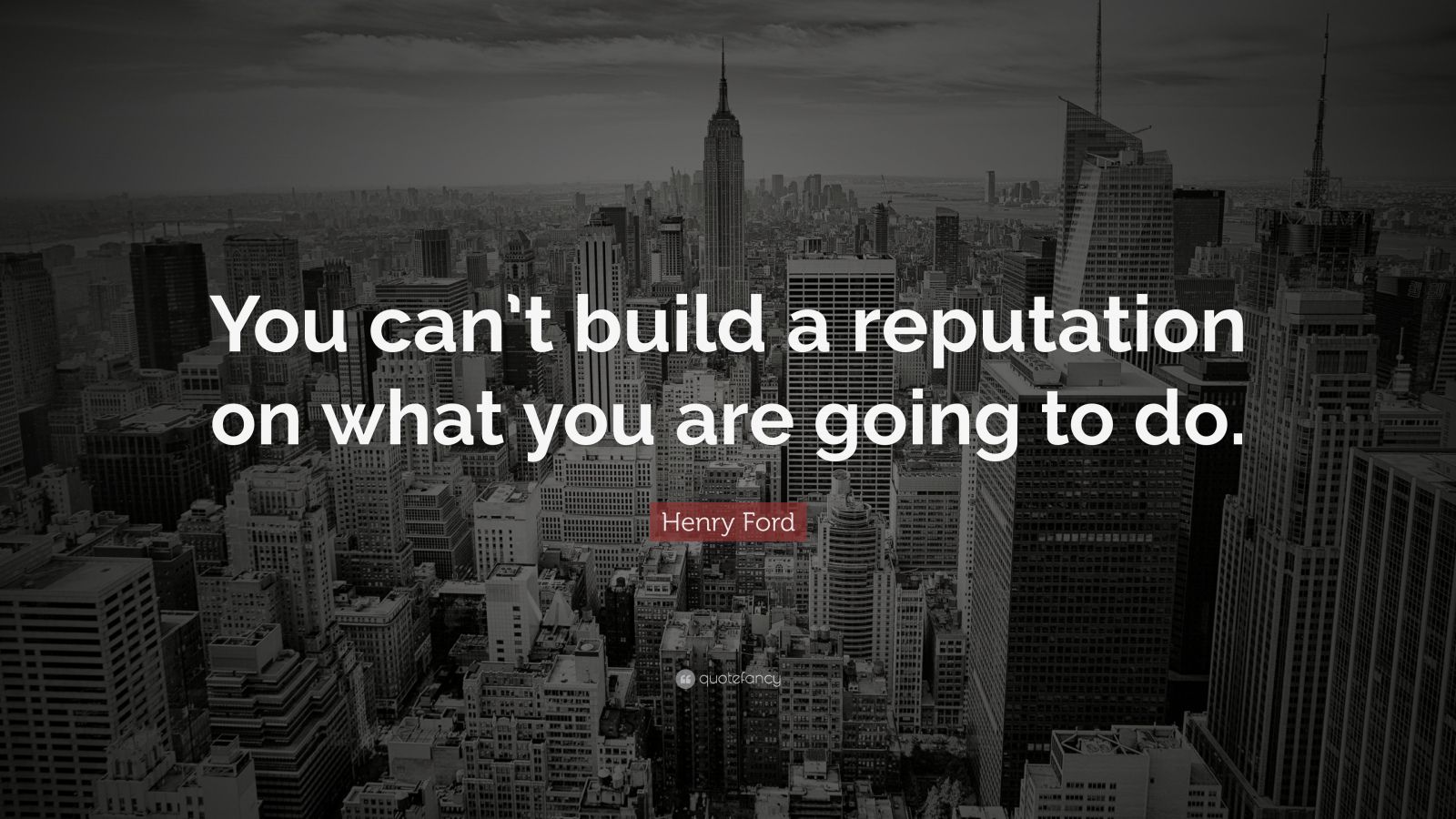 Henry Ford Quote: “You can’t build a reputation on what you are going ...