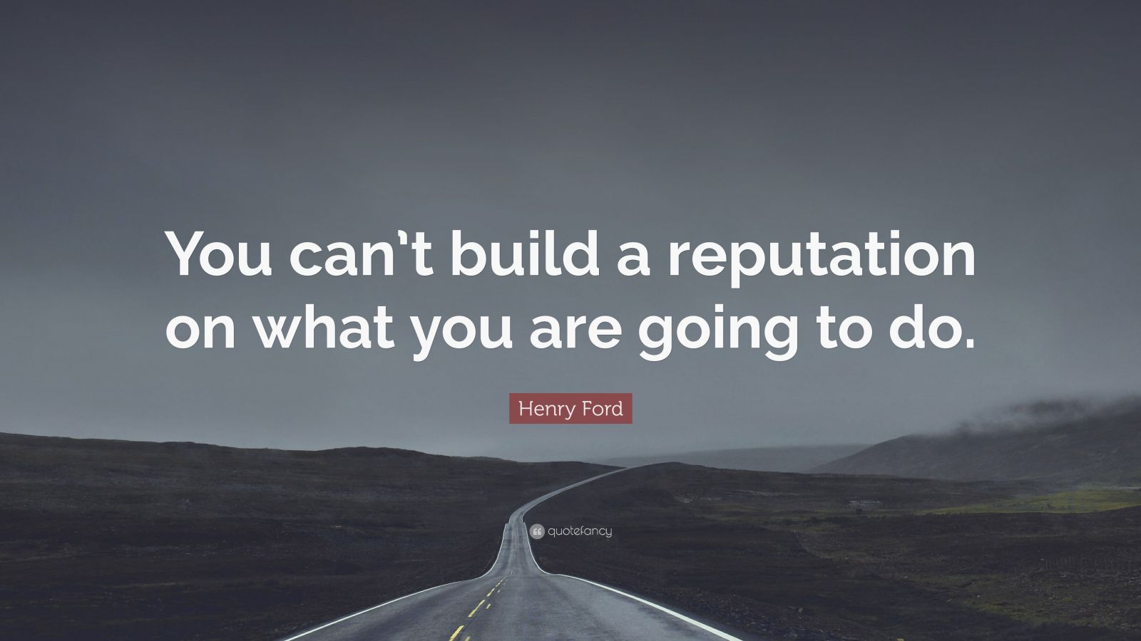 Henry Ford Quote: “You can’t build a reputation on what you are going ...