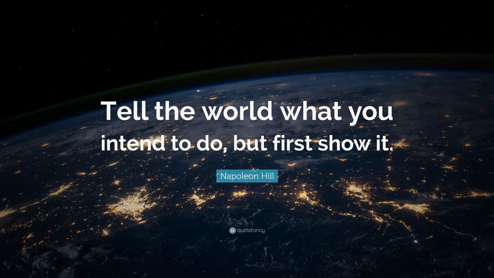 Napoleon Hill Quote: “Tell the world what you intend to do, but first ...