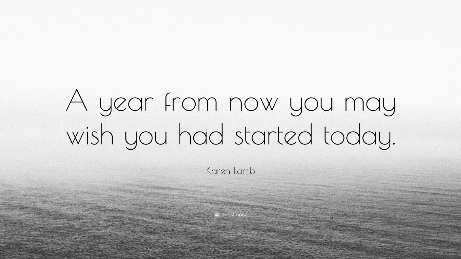 Karen Lamb Quote: “A year from now you may wish you had started today ...