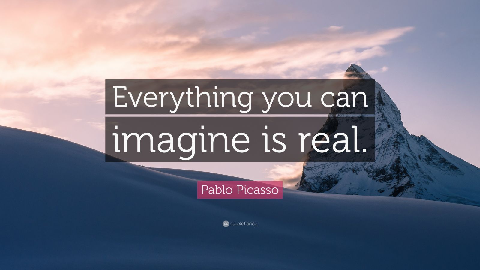 Pablo Picasso Quote: “Everything you can imagine is real.” (25 ...