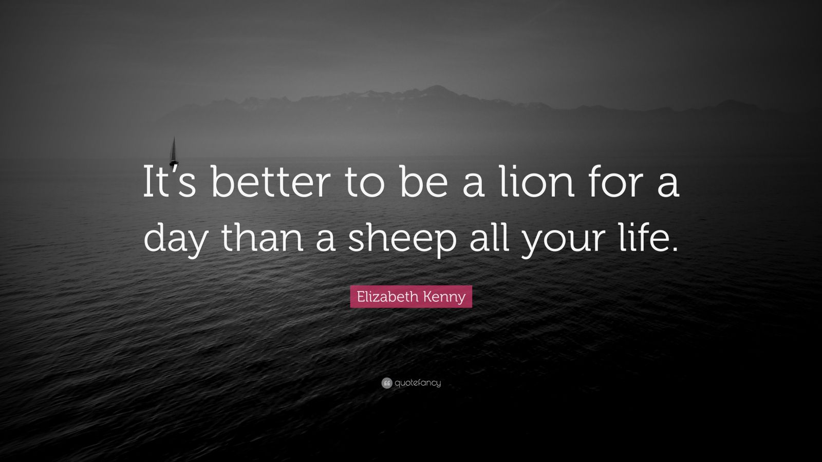 Elizabeth Kenny Quote: “It’s better to be a lion for a day than a sheep ...