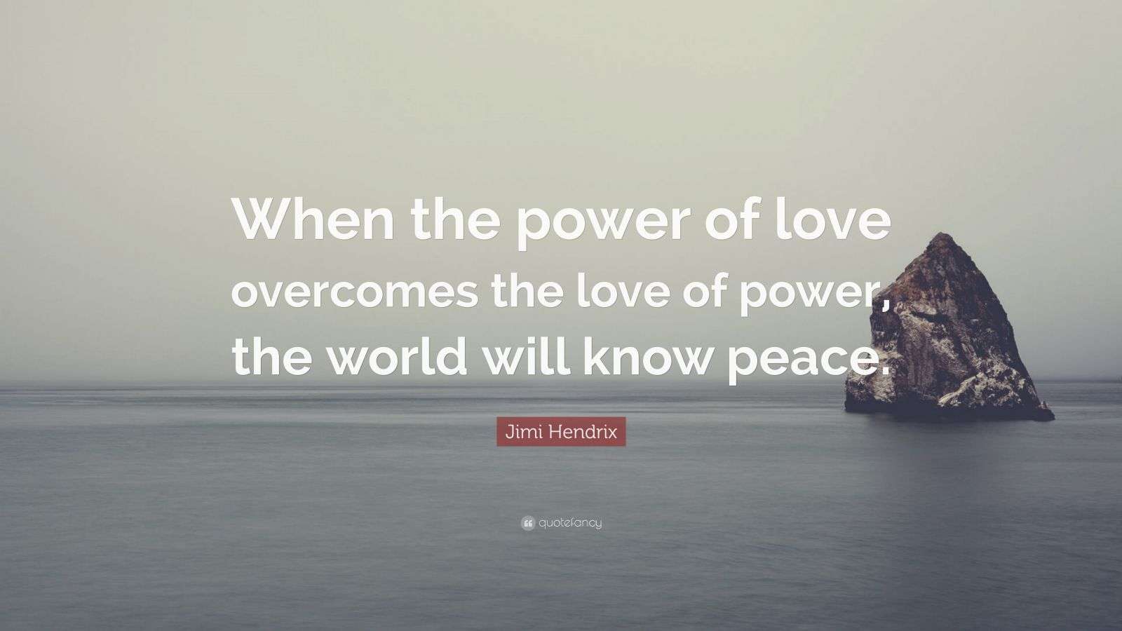 Jimi Hendrix Quote: “When the power of love overcomes the love of power ...