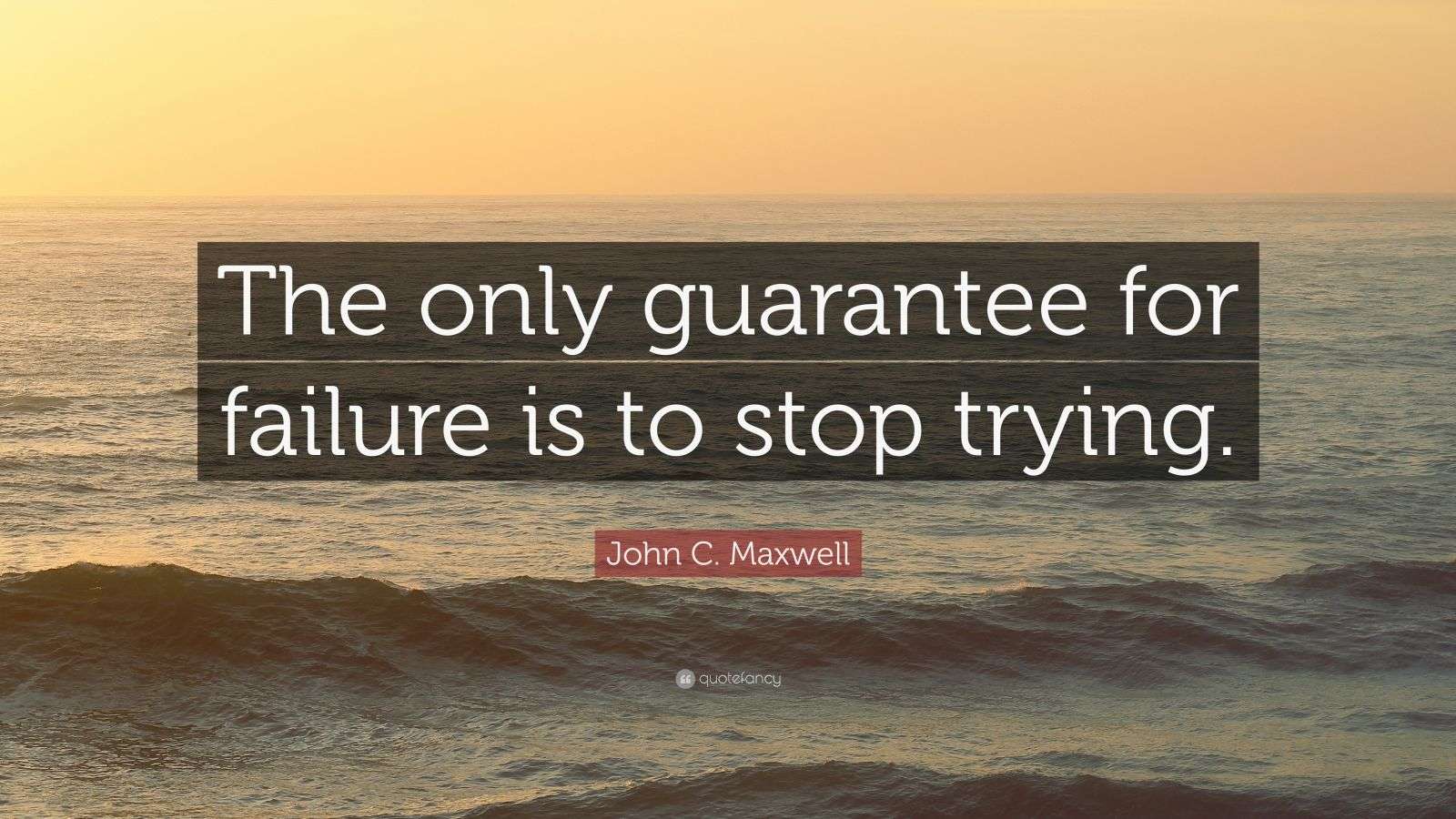John C. Maxwell Quote: “The only guarantee for failure is to stop ...