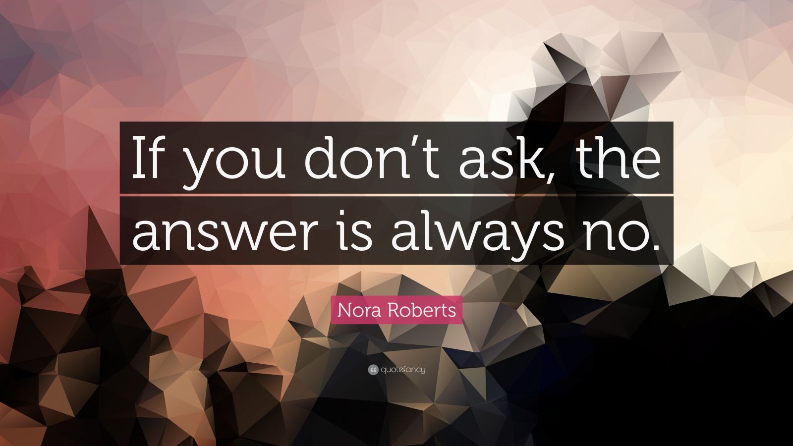 Nora Roberts Quote: “If you don’t ask, the answer is always no.” (33 ...