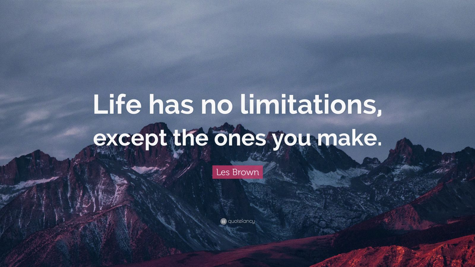 Les Brown Quote: “Life has no limitations, except the ones you make ...