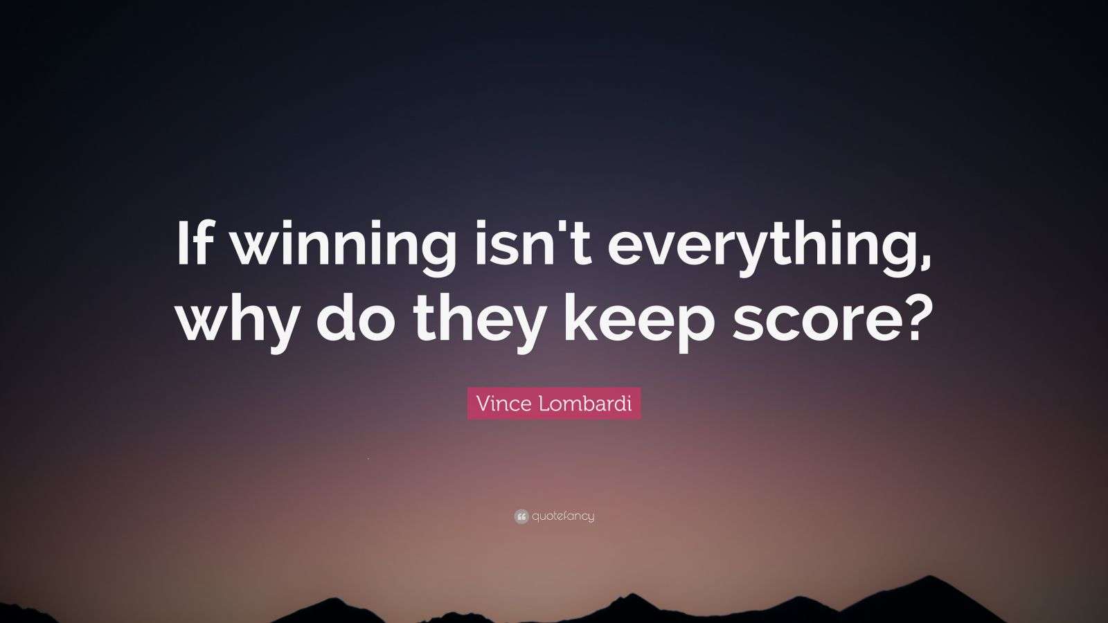 Vince Lombardi Quote: “If winning isn't everything, why do they keep ...