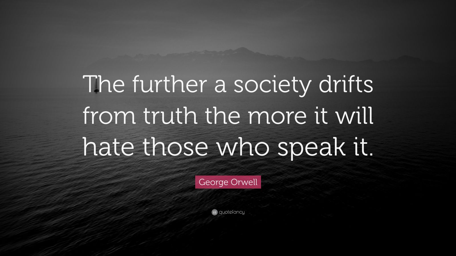 George Orwell Quote: “The further a society drifts from truth the more ...