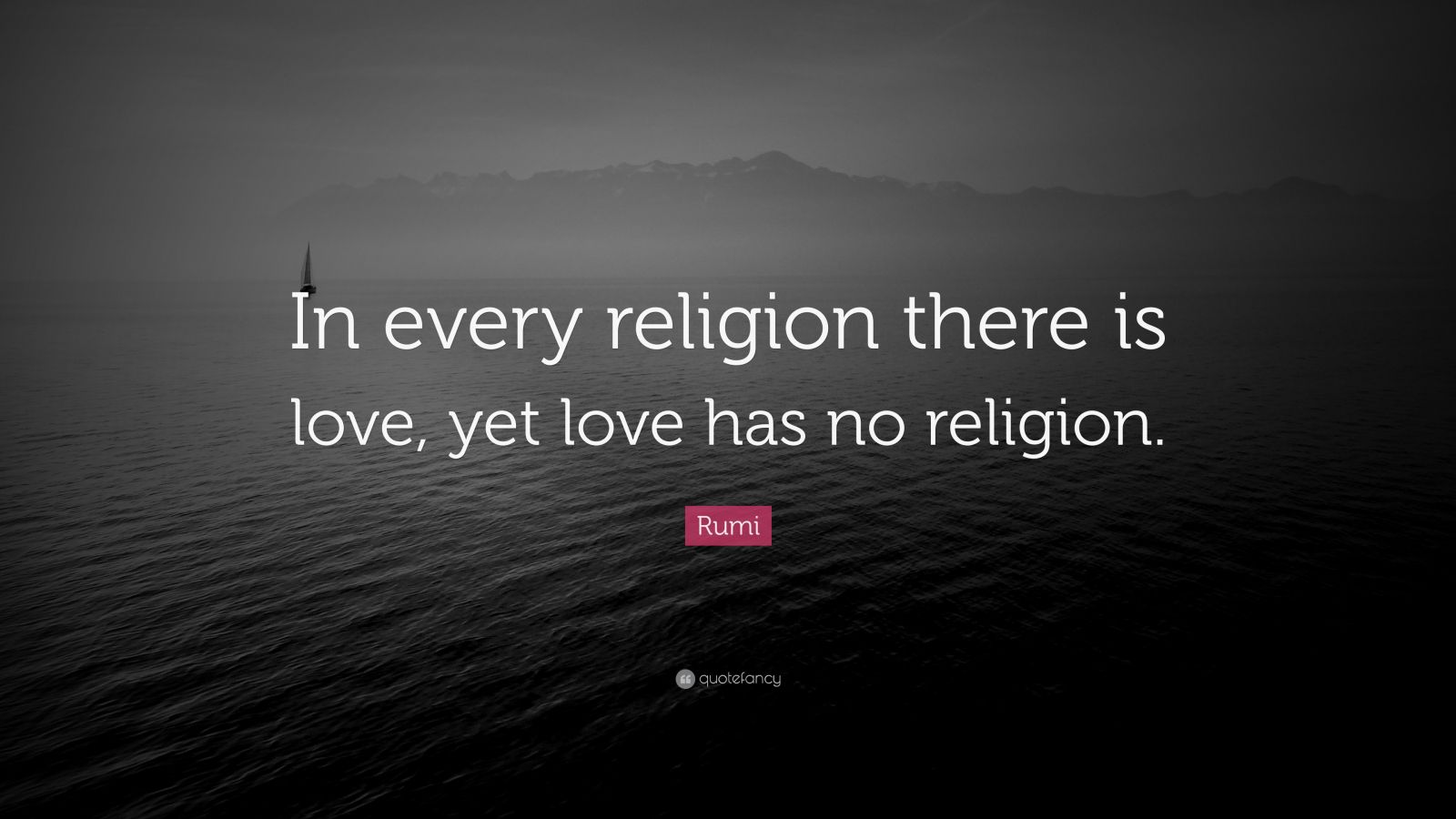 Rumi Quote: “In every religion there is love, yet love has no religion ...