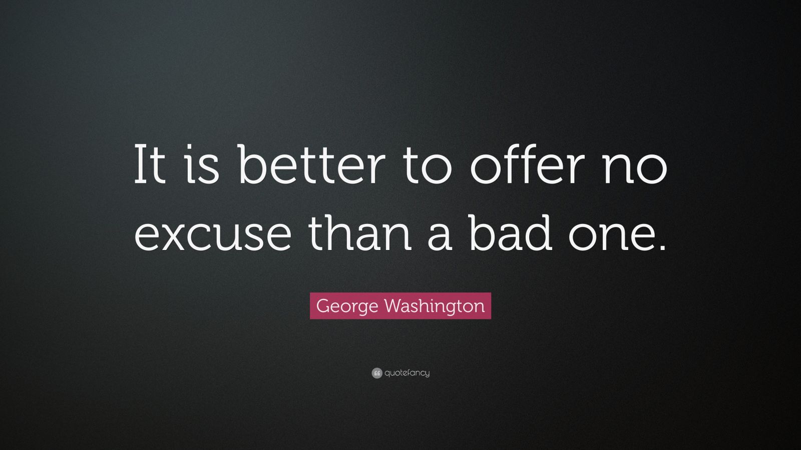 George Washington Quote: “It is better to offer no excuse than a bad ...