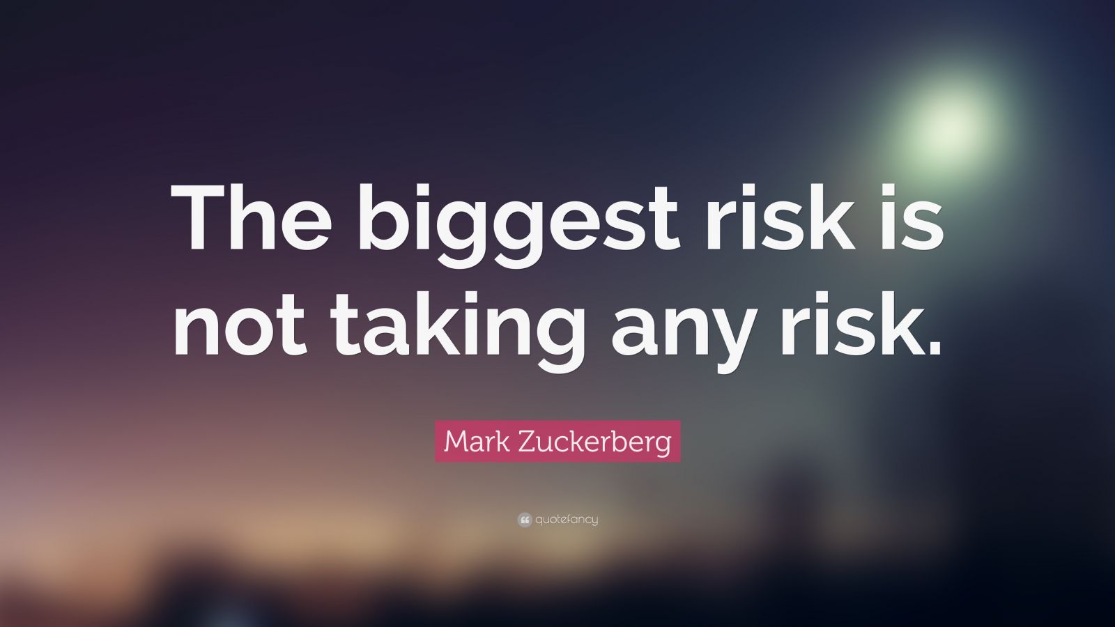 Mark Zuckerberg Quote: “The biggest risk is not taking any risk.” (12 ...