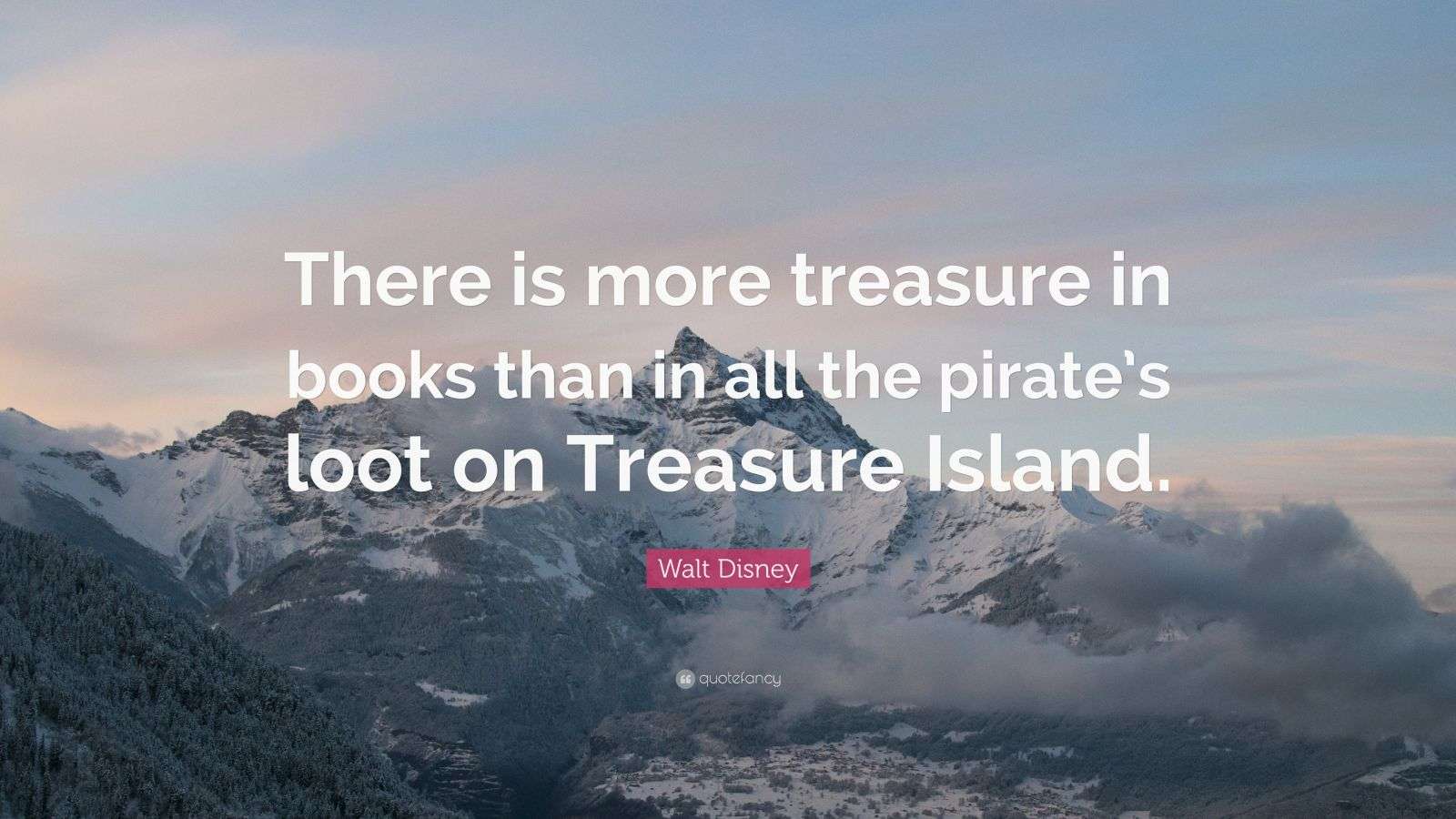 Walt Disney Quote: “There is more treasure in books than in all the ...