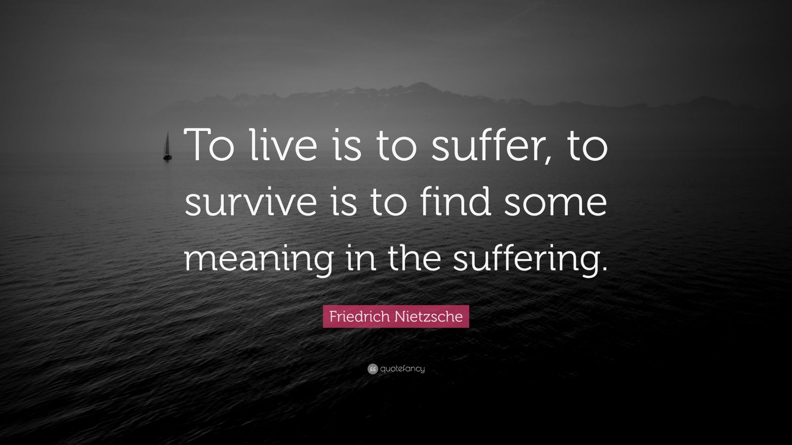 Friedrich Nietzsche Quote: “To live is to suffer, to survive is to find ...