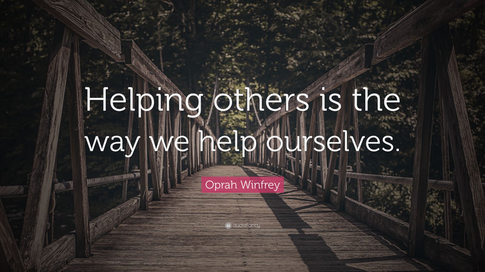Oprah Winfrey Quote: “Helping others is the way we help ourselves.” (12 ...