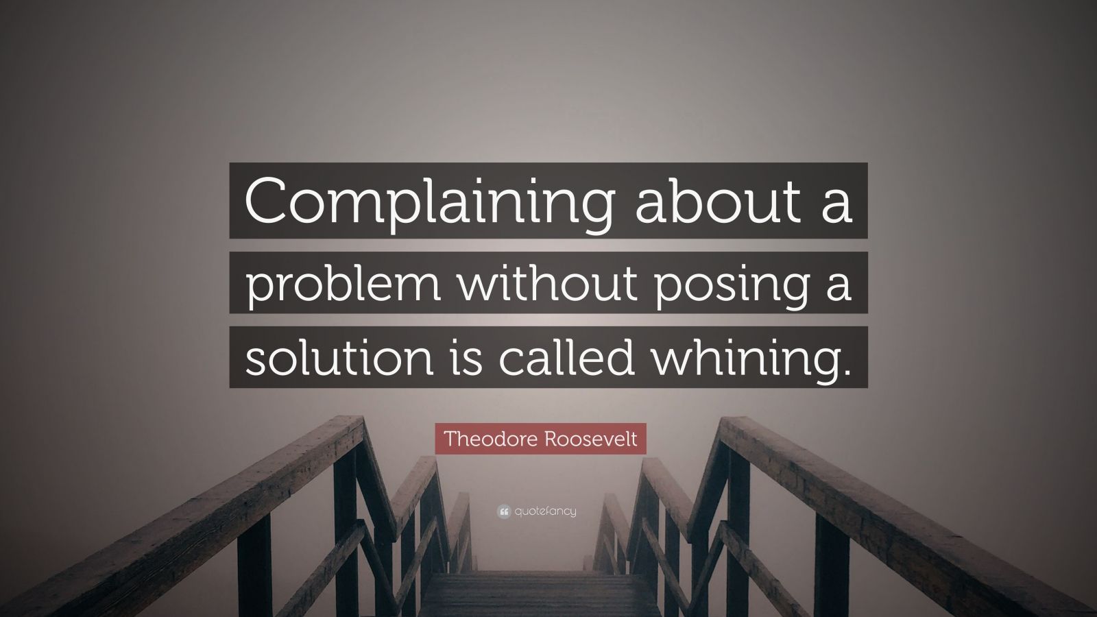 Theodore Roosevelt Quote: “Complaining about a problem without posing a ...