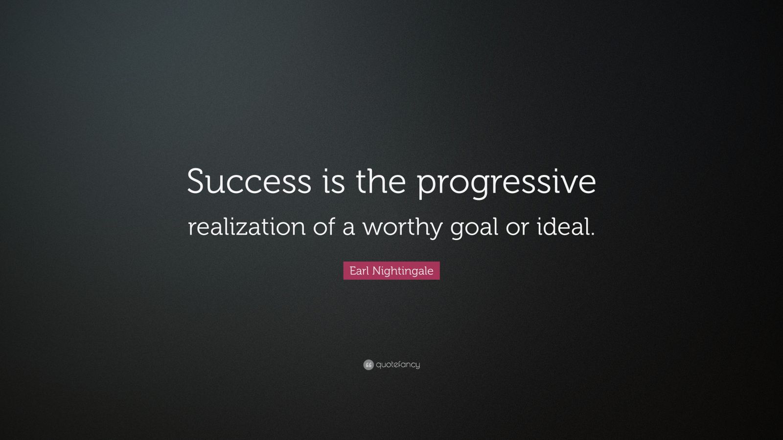 Earl Nightingale Quote: “Success is the progressive realization of a ...