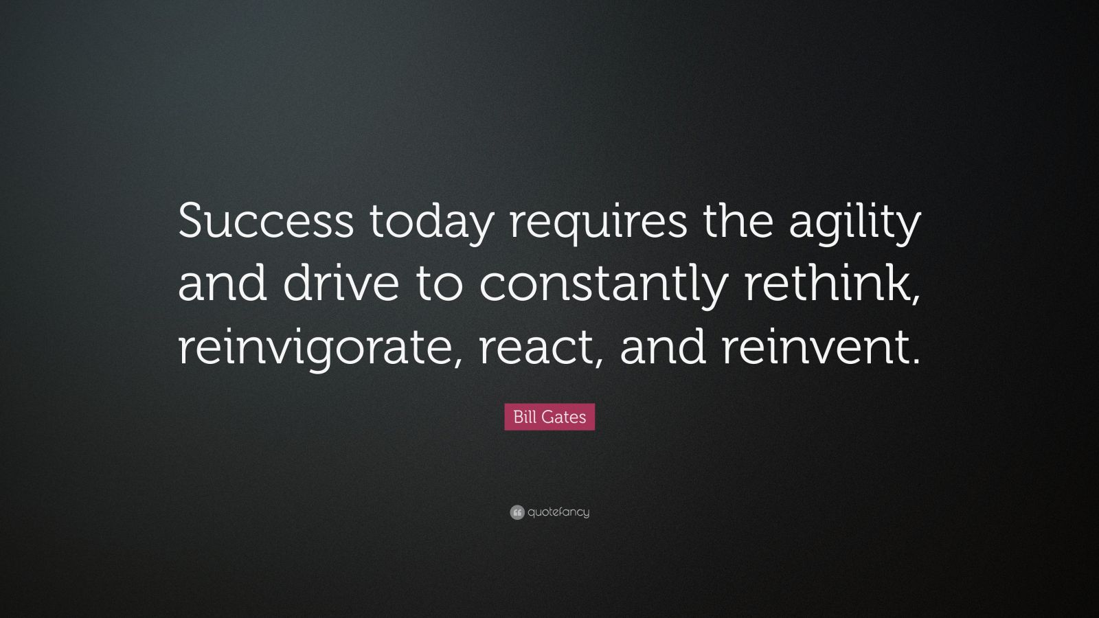 Bill Gates Quote: “Success today requires the agility and drive to ...