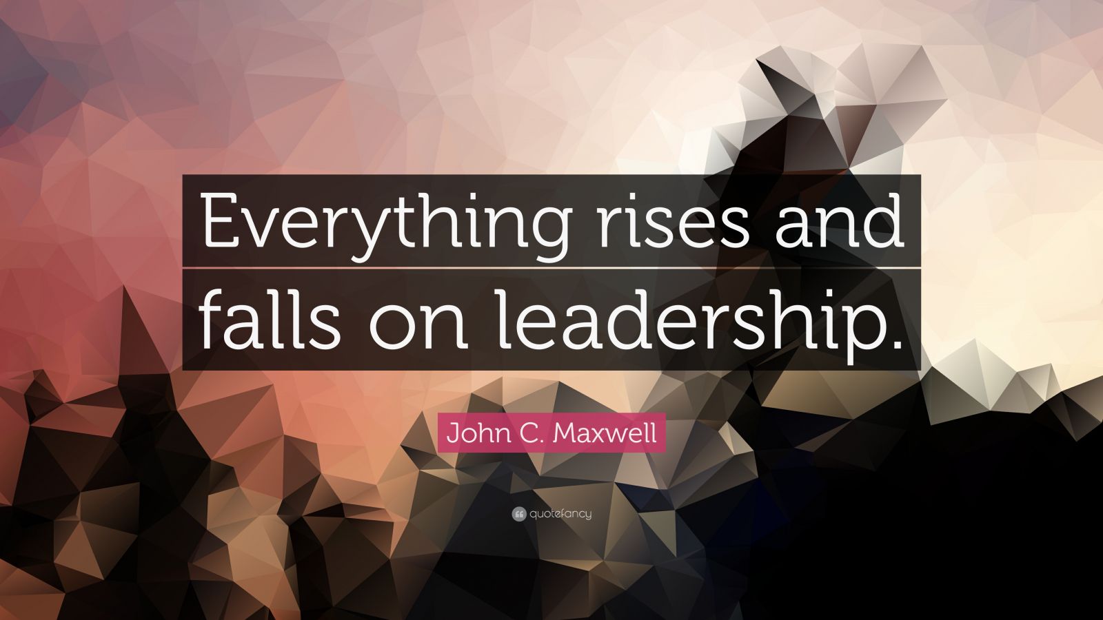 John C. Maxwell Quote: “Everything rises and falls on leadership.” (12 ...