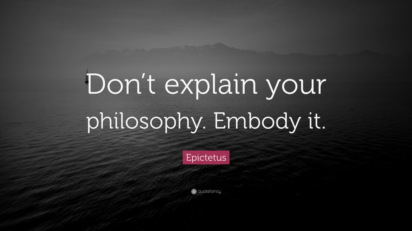 Epictetus Quote: “Don’t explain your philosophy. Embody it.” (12 ...