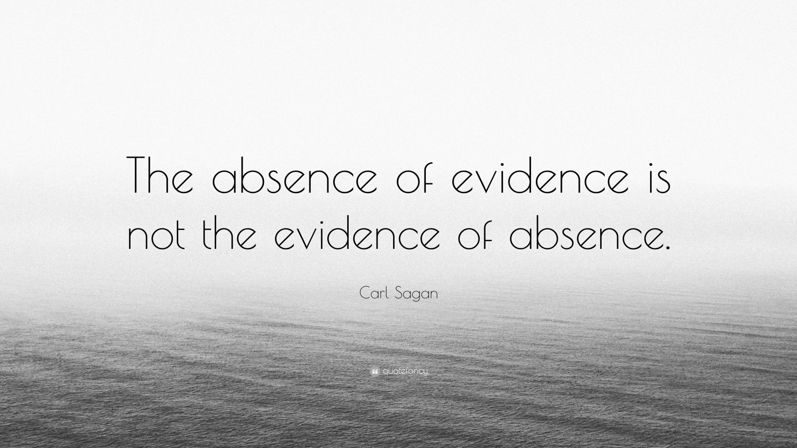 Carl Sagan Quote: “The absence of evidence is not the evidence of ...