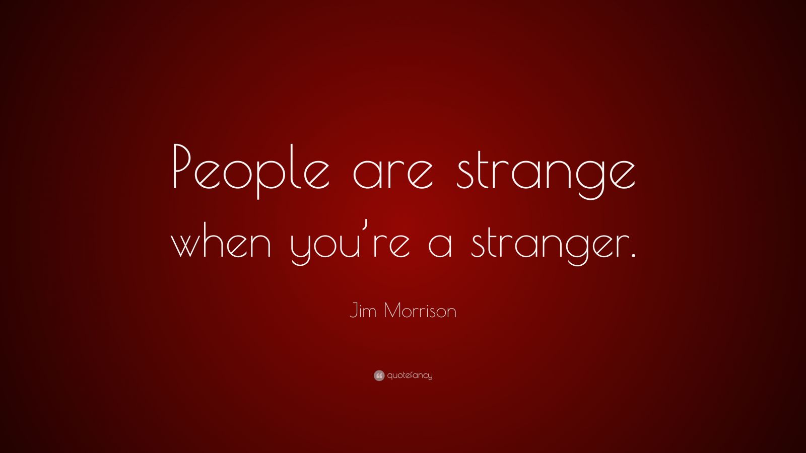 Jim Morrison Quote: “People are strange when you’re a stranger.” (12 ...