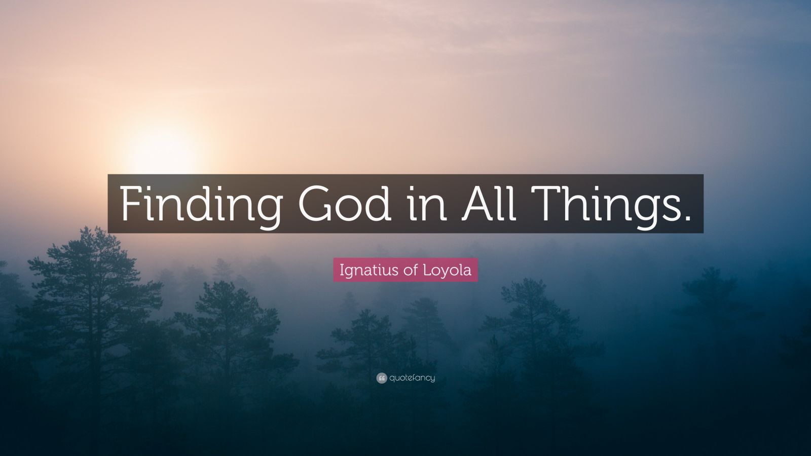 Ignatius of Loyola Quote: “Finding God in All Things.” (12 wallpapers ...