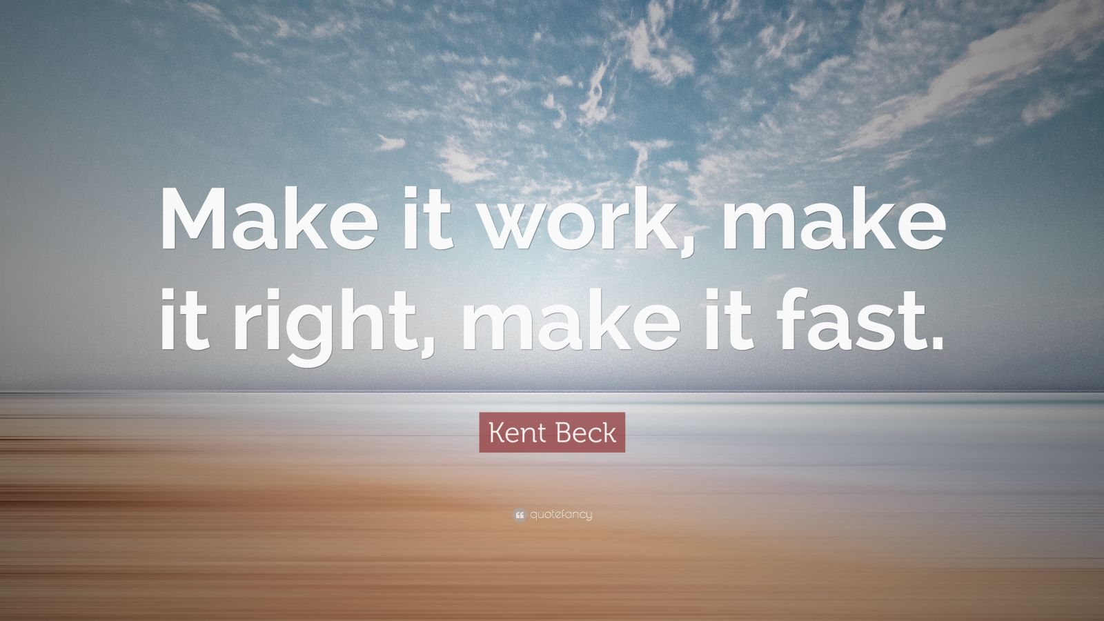 Kent Beck Quote: “Make it work, make it right, make it fast.” (12 ...