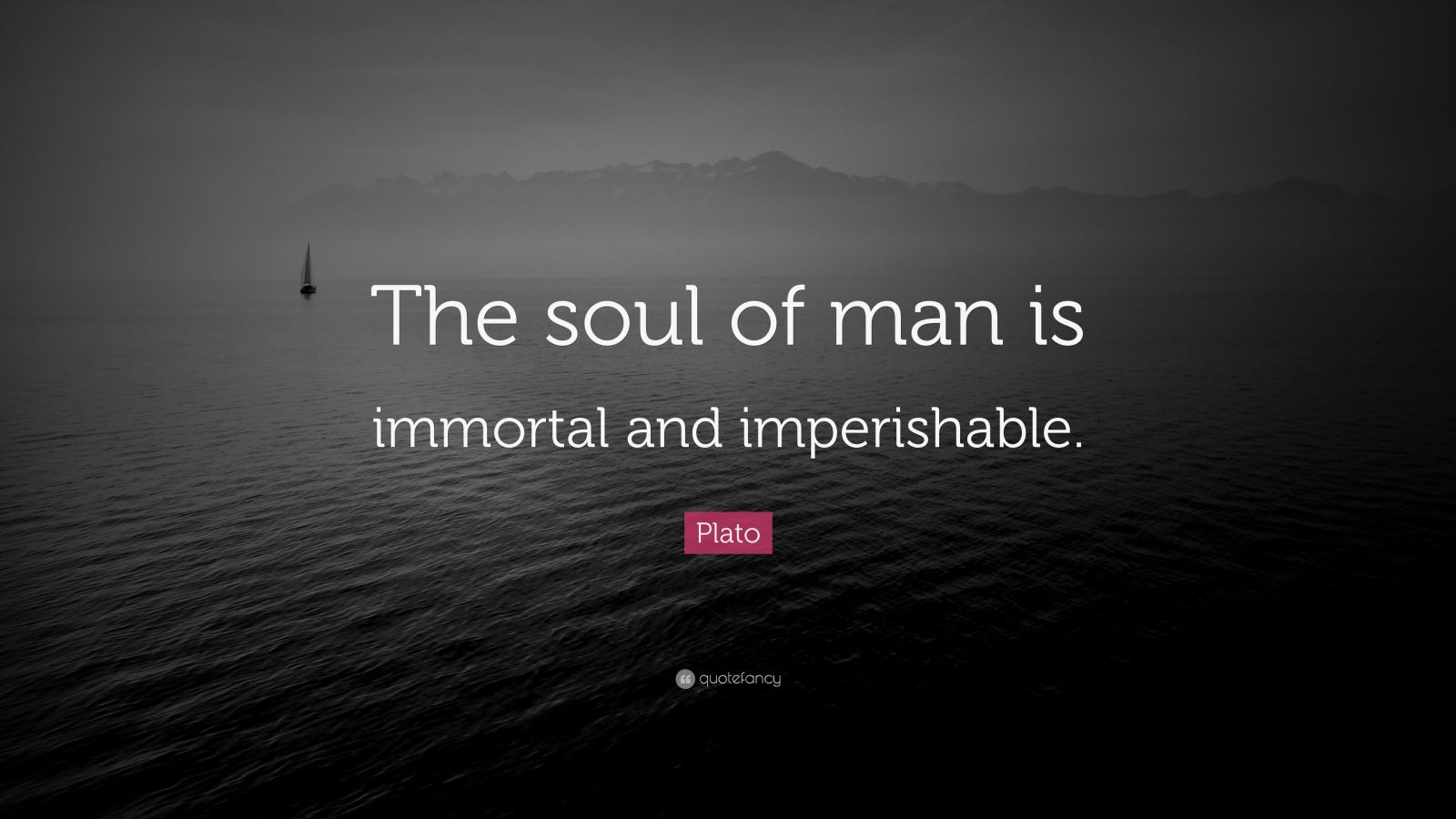 Plato Quote: “The soul of man is immortal and imperishable.” (18 ...