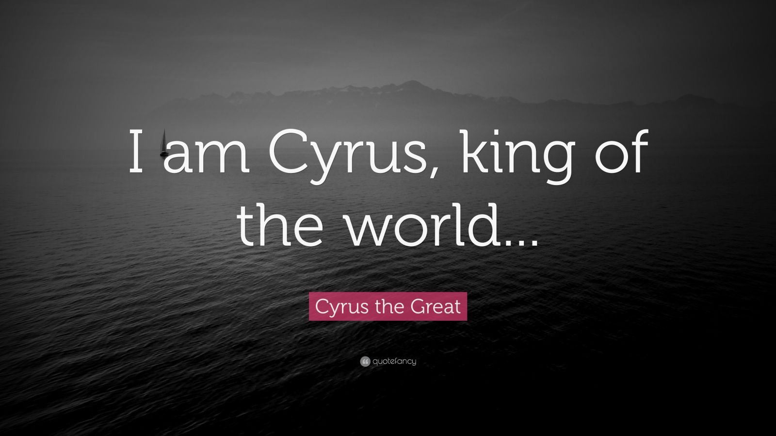 Cyrus the Great Quote: “I am Cyrus, king of the world...” (12 ...