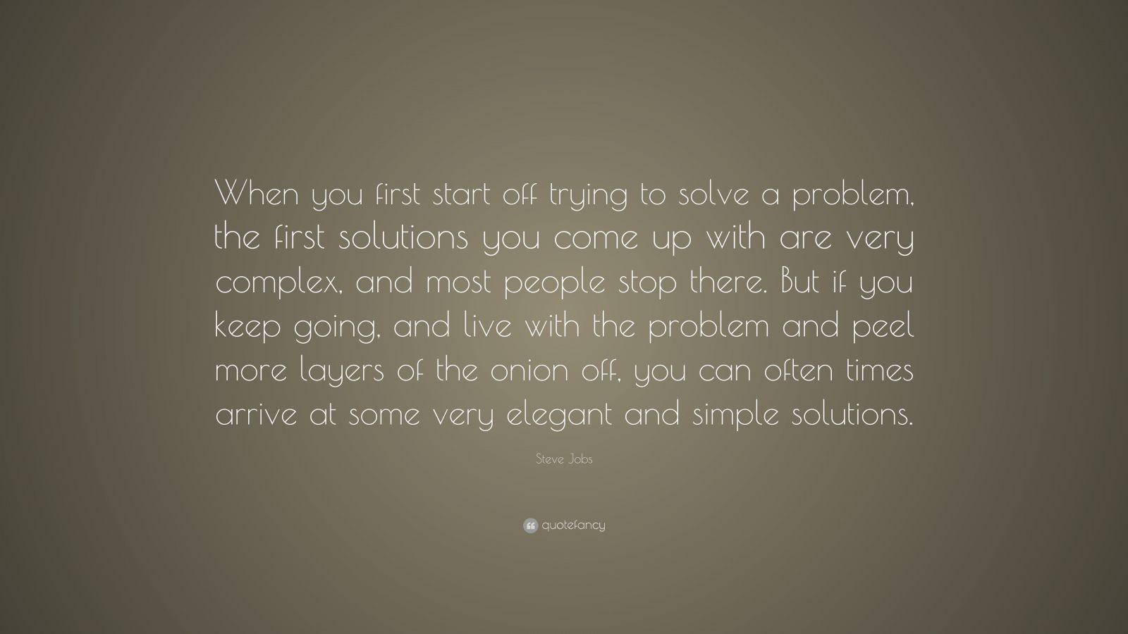Steve Jobs Quote: “When you first start off trying to solve a problem ...