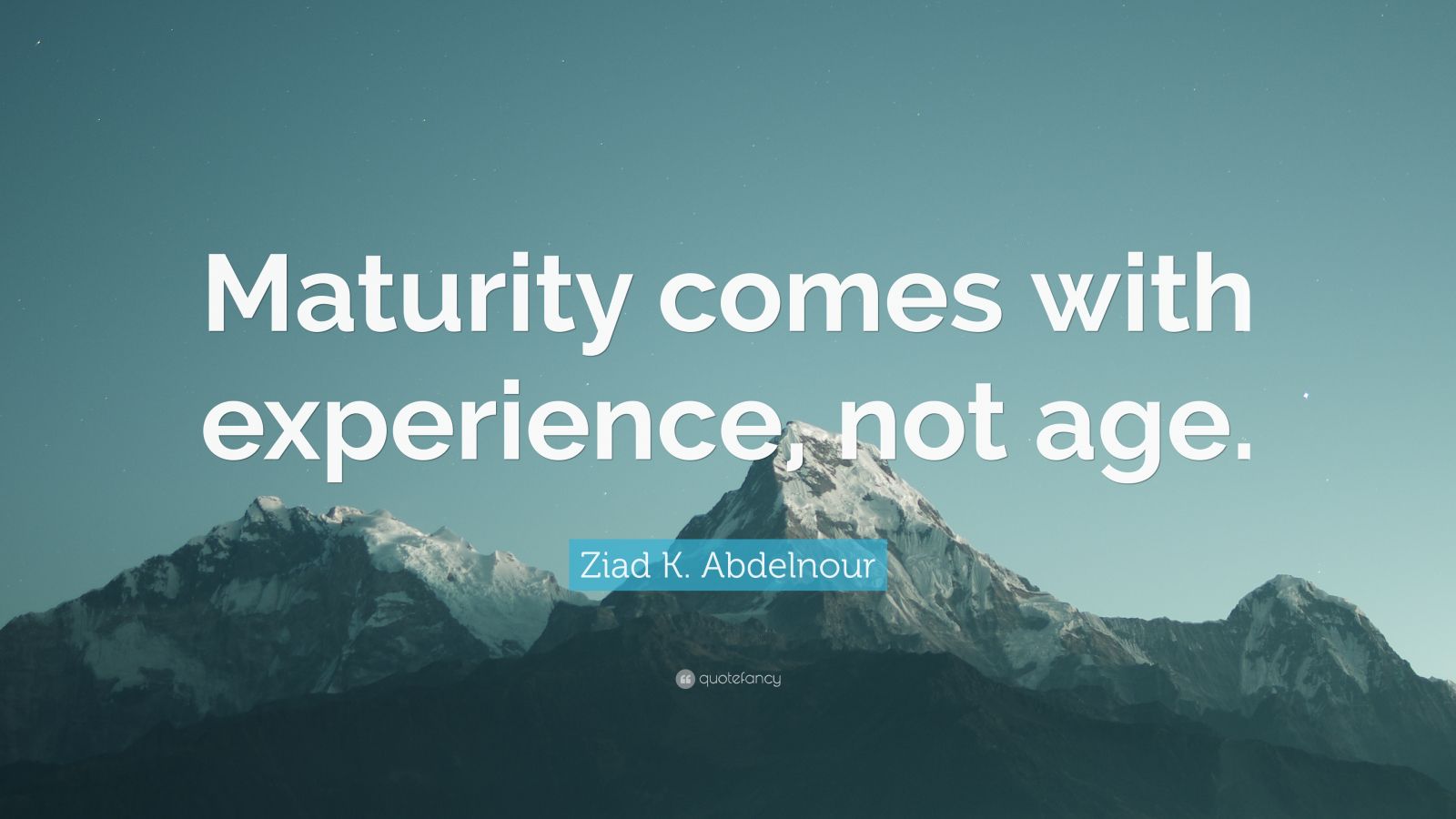 Ziad K. Abdelnour Quote: “Maturity comes with experience, not age.” (12 ...