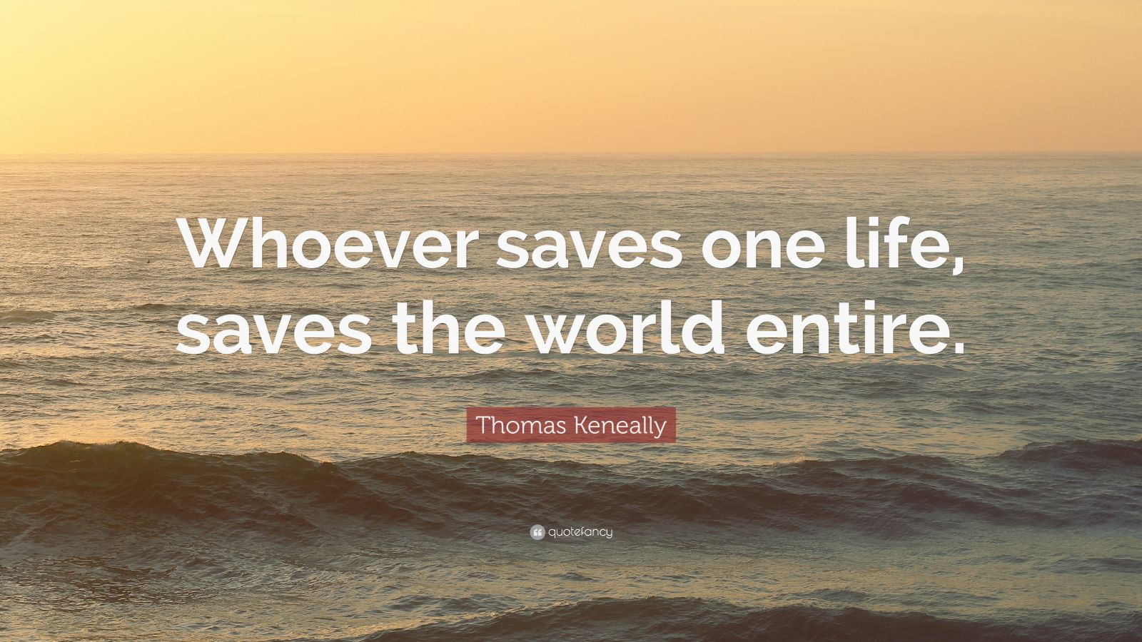 Thomas Keneally Quote: “Whoever saves one life, saves the world entire ...
