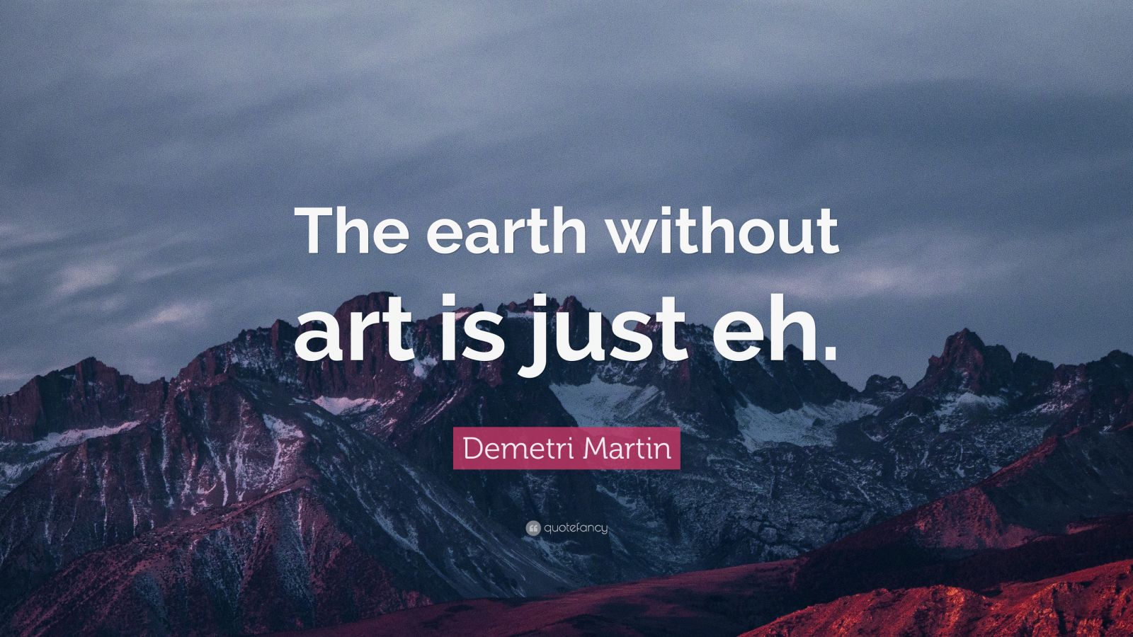 Demetri Martin Quote: “The earth without art is just eh.” (9 wallpapers ...