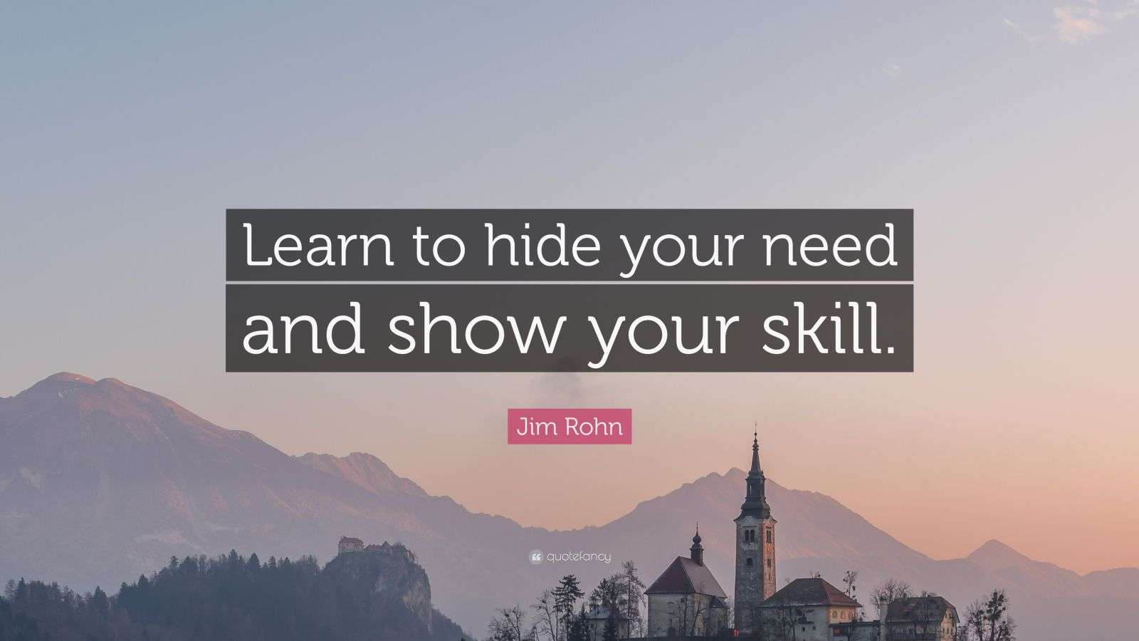 Jim Rohn Quote: “Learn to hide your need and show your skill.” (12 ...
