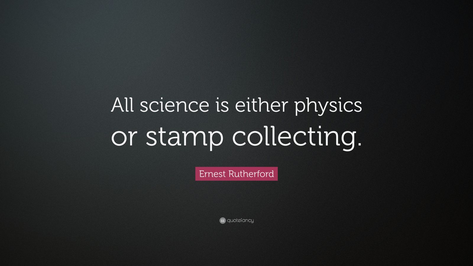 Ernest Rutherford Quote: “All science is either physics or stamp ...