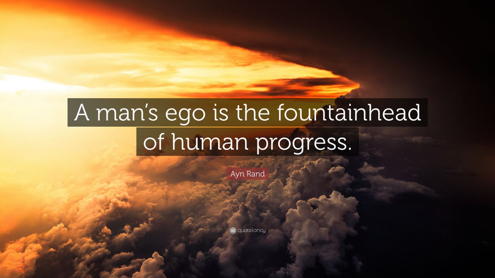 Ayn Rand Quote: “A man’s ego is the fountainhead of human progress ...